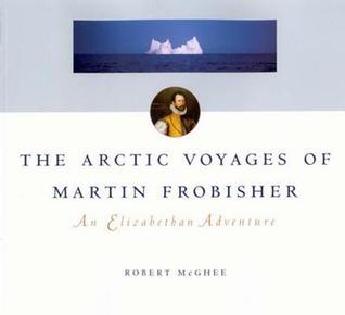 The Arctic Voyages of Martin Frobisher: An Elizabethan Adenture by ...