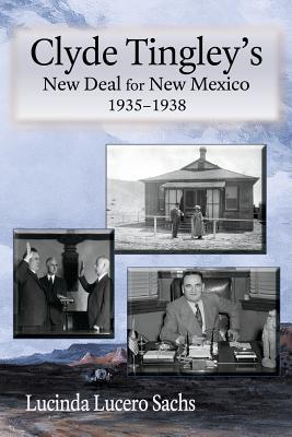 Clyde Tingley's New Deal for New Mexico, 1935-1938 by Lucinda Lucero ...