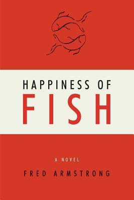Happiness of Fish by Fred Armstrong | Goodreads