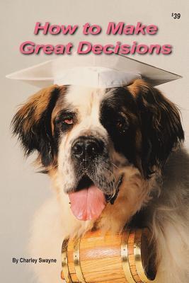 How to Make Great Decisions by Charley Swayne | Goodreads