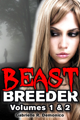 Beast Breeder - Volumes 1 & 2 by Gabrielle Demonico | Goodreads