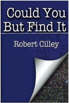 Could You But Find It by Robert Cilley | Goodreads