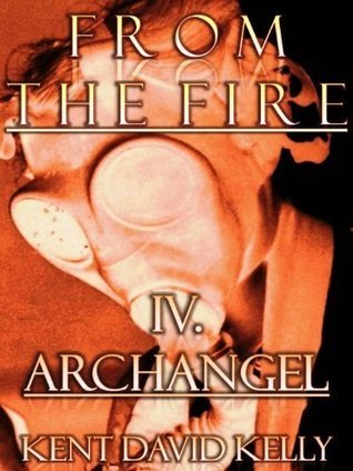 Archangel (From the Fire, #4) by Kent David Kelly | Goodreads