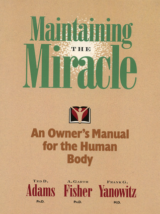 Maintaining the Miracle: An Owner's Manual for the Human Body by Ted ...