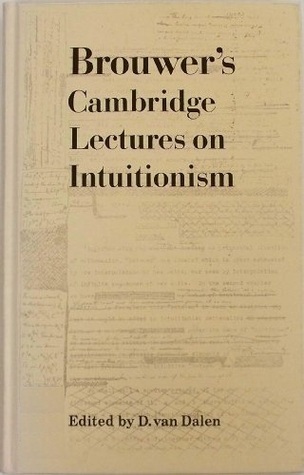 Brouwer's Cambridge Lectures on Intuitionism by L.E.J. Brouwer | Goodreads