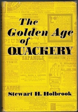 The Golden Age of Quackery by Stewart H. Holbrook | Goodreads