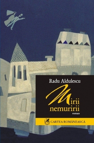 Mirii nemuririi by Radu Aldulescu | Goodreads