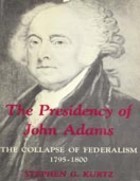 The Presidency of John Adams: The Collapse of Federalism, 1795-1800 by ...