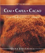 Totul despre ceai, cafea, cacao: istorie, beneficii, rețete by Oana ...