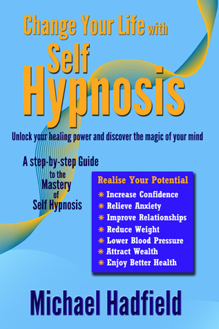 Change Your Life with Self Hypnosis by Michael Hadfield | Goodreads