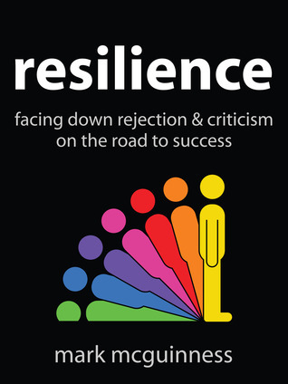 Resilience: Facing Down Rejection and Criticism on the Road to Success ...