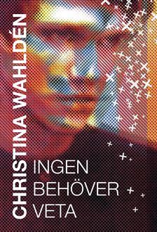 Ingen behöver veta by Christina Wahldén | Goodreads
