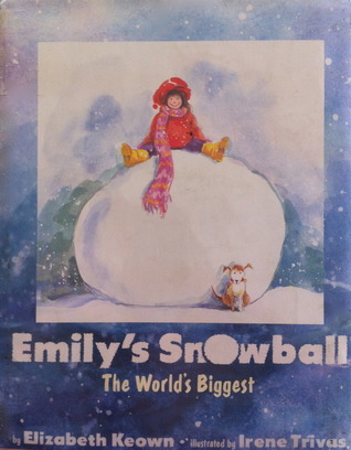 Emily's Snowball: The World's Biggest by Elizabeth Keown | Goodreads