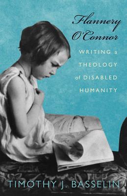 Flannery O'Connor: Writing a Theology of Disabled Humanity by Timothy J ...