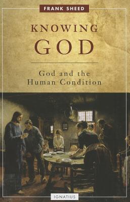 Knowing God: God and the Human Condition by Frank Sheed | Goodreads