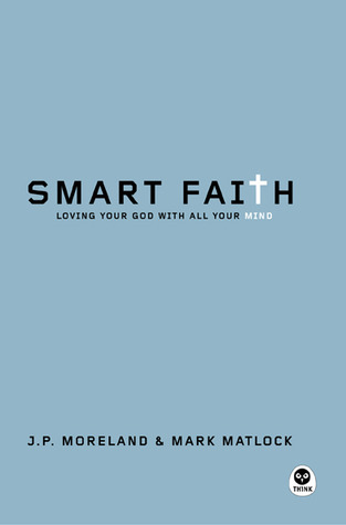 Smart Faith: Loving Your God with All Your Mind by J.P. Moreland ...