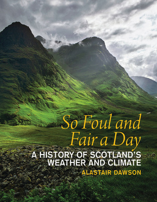 So Foul and Fair a Day: A History of Scotland's Weather and Climate by ...