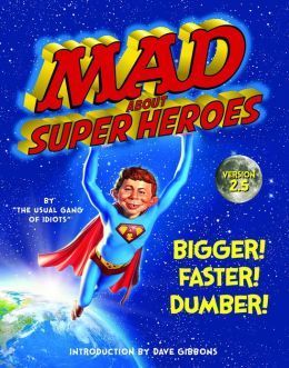 MAD About Super Heroes, Version 2.5: Bigger! Faster! Dumber! by MAD ...