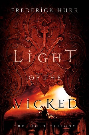 Light of the Wicked: A Novel by Frederick Hurr | Goodreads