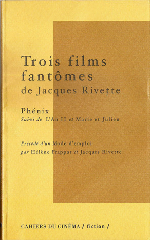 Trois films fantômes de Jacques Rivette: Phénix, suivi de L'An II et ...