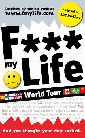 F My Life World Tour: And You Thought Your Day Sucked . . . by Maxime ...