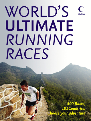 World's Ultimate Running Races: 500 Races, 101 Countries, Choose Your ...