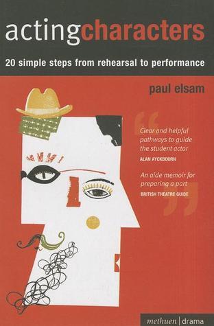 Acting Characters: 20 Simple Steps From Rehearsal to Performance by ...