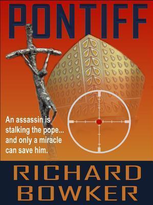 Pontiff (a Novel of Religion, Murder, and Miracles) by Richard Bowker ...