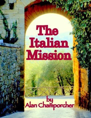 The Italian Mission by Alan Champorcher | Goodreads