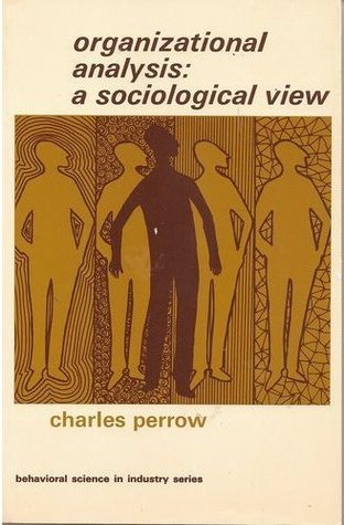 Organizational analysis: A sociological view by Charles Perrow | Goodreads
