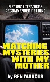 Watching Mysteries With My Mother by Ben Marcus | Goodreads