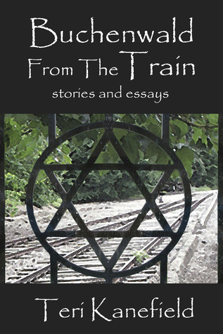 Buchenwald From the Train: A Collection of Stories and Essays by Teri ...