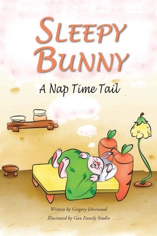 Sleepy Bunny - A Nap Time Tail by Gregory Isherwood | Goodreads
