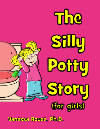 The Silly Potty Story (for girls) by Vanessa Rouse | Goodreads