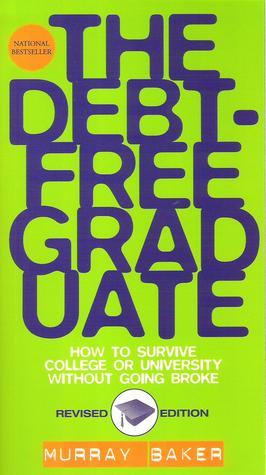 Debt-Free Graduate, The - How to Survive College or University Without ...