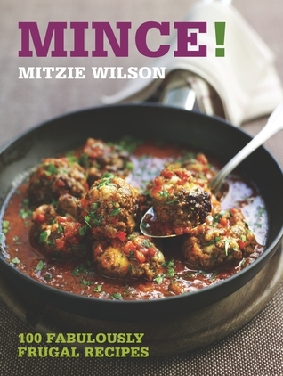 Mince!: 100 Fabulously Frugal Recipes by Mitzie Wilson | Goodreads
