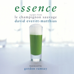 Essence: Recipes from Le Champignon Sauvage by David Everitt-Matthias ...