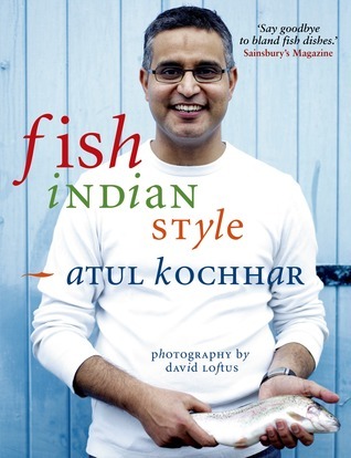 Fish, Indian Style: 100 Simple Spicy Recipes by Atul Kochhar | Goodreads