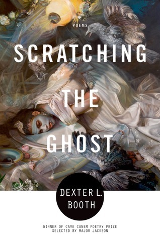 Scratching the Ghost: Poems by Dexter L. Booth | Goodreads