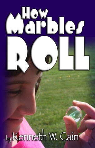 How Marbles Roll by Kenneth W. Cain | Goodreads