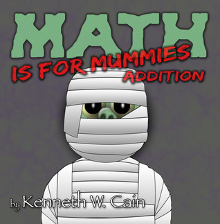 Math is for Mummies: Addition by Kenneth W. Cain | Goodreads