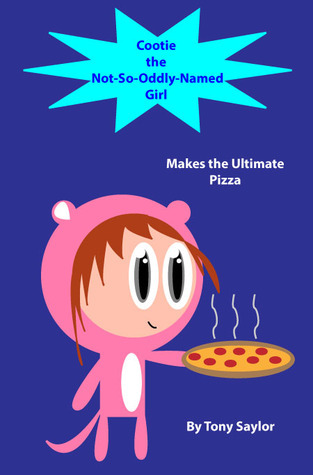 Cootie the Not-So-Oddly-Named Girl Makes the Ultimate Pizza by Tony ...