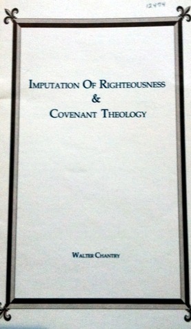 Imputation of Righteouness & Covenant Theology by Walter Chantry ...