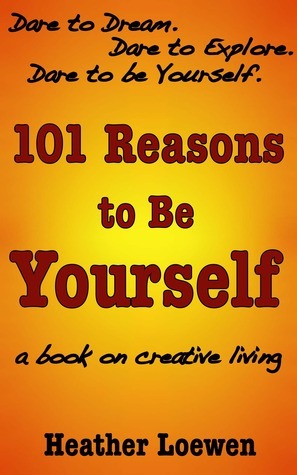 101 Reasons to Be Yourself by Heather Loewen | Goodreads