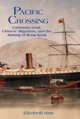 Pacific Crossing: California Gold, Chinese Migration, and the Making of ...