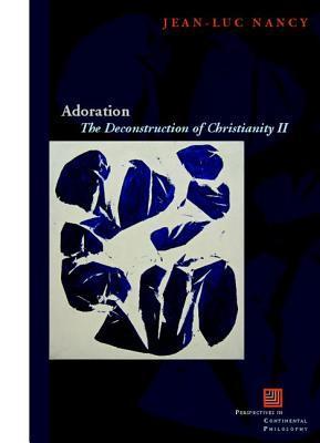 Adoration: The Deconstruction of Christianity II by Jean-Luc Nancy ...