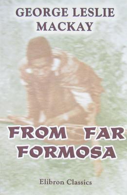From Far Formosa: The Island, its People and Missions by George Leslie ...