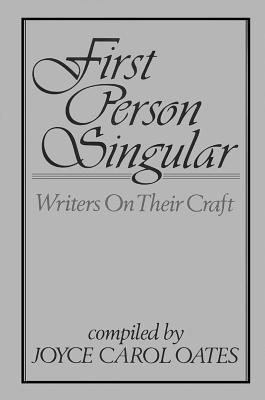 First Person Singular: Writers on Their Craft by Joyce Carol Oates ...