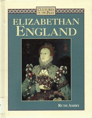 Elizabethan England (Cultures of the Past) by Ruth Ashby | Goodreads