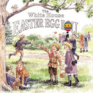 The White House Easter Egg Roll by Cindy Lea Arbelbide | Goodreads
